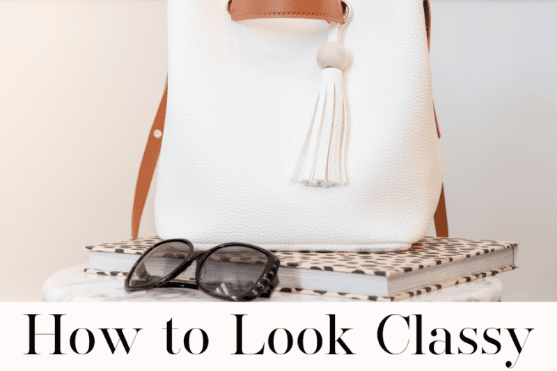 13 Simple Tips on How to Look Classy - Amandas Cup of Tea